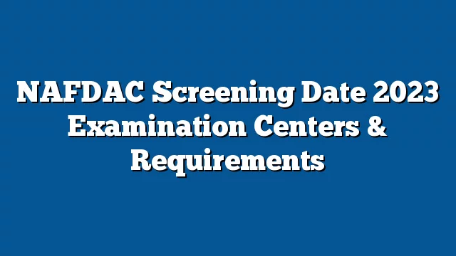 NAFDAC Screening Date 2024 Venue and Requirements - Recruitment Form